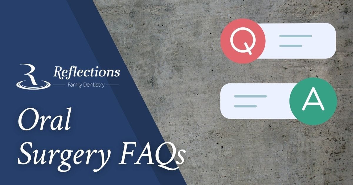 Oral Surgery FAQs — Reflections Family Dentistry — Granite Bay, CA